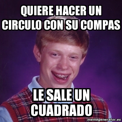 Meme Bad Luck Brian - quiere hacer un circulo con su compas le sale un ...