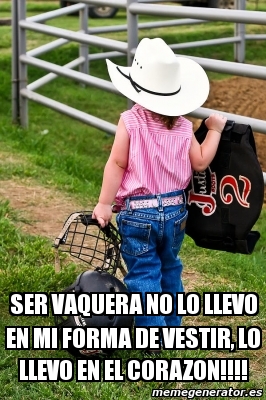Meme Personalizado - ser vaquera no lo llevo en mi forma de vestir, lo ...