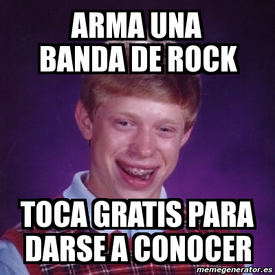 Meme Bad Luck Brian - arma una banda de rock toca gratis para darse a conocer - 716416