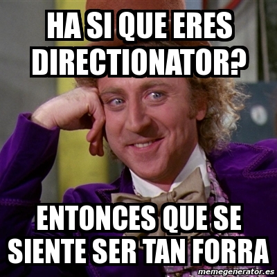 Meme Willy Wonka - ha si que eres directionator? entonces que se siente ...
