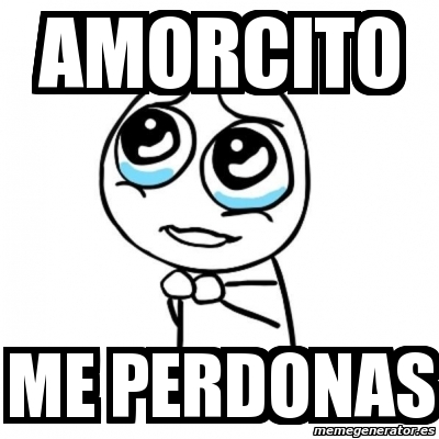 Meme Por favor - amorcito me perdonas - 717448