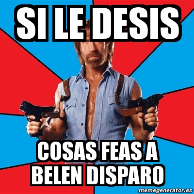 Meme Chuck Norris - si le desis cosas feas a belen disparo - 717490