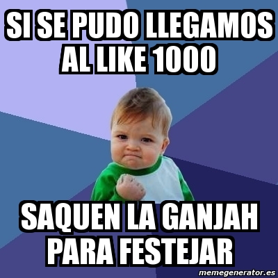 Meme Bebe Exitoso - Si se pudo llegamos al like 1000 saquen la ganjah ...