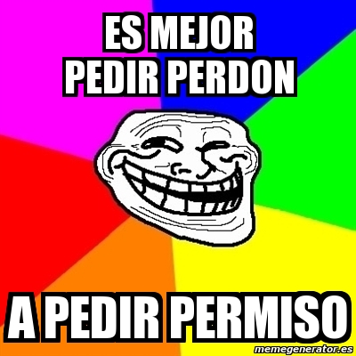 Meme Troll - es mejor pedir perdon a pedir permiso - 720437