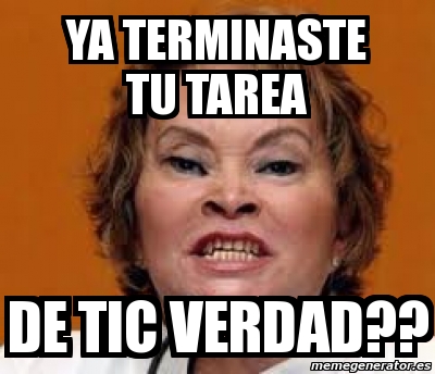 Meme Personalizado - ya terminaste tu tarea de tic verdad?? - 720659