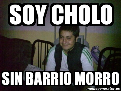 Meme Personalizado - soy cholo sin barrio morro - 721961
