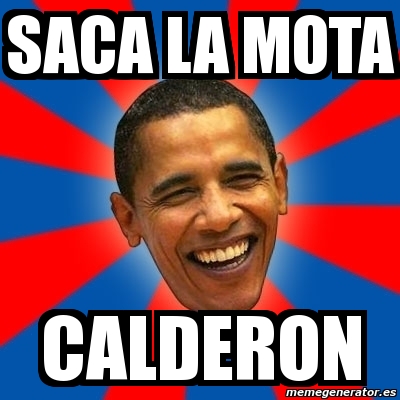 Meme Obama - saca la mota calderon - 722505