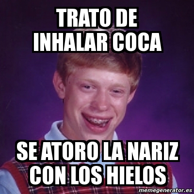 Meme Bad Luck Brian - trato de inhalar coca se atoro la nariz con los ...