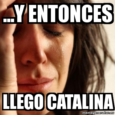 Meme Problems - ...Y entonCes Llego catalina - 725226