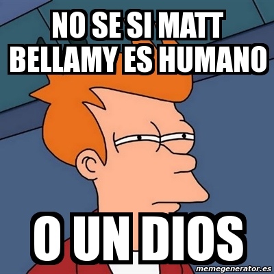 Meme Futurama Fry - no se si matt bellamy es humano o un dios - 725390