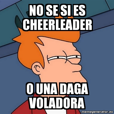 Meme Futurama Fry - no se si es cheerleader o una daga voladora - 725637