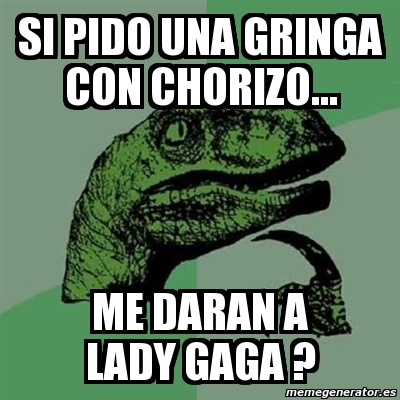 Meme Filosoraptor - si pido una gringa con chorizo... me daran a lady ...