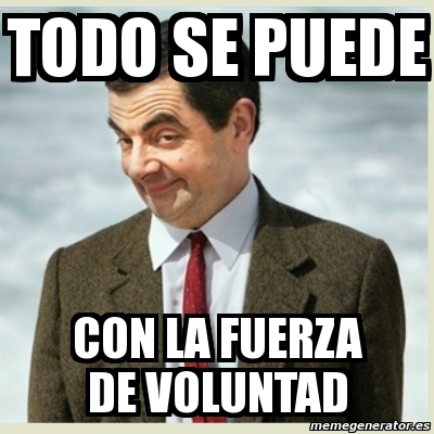Meme Mr Bean - TODO SE PUEDE con la fuerza de voluntad - 726345