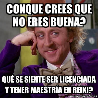 Meme Willy Wonka - COnque crees que no eres buena? quÃ© se siente Ser ...