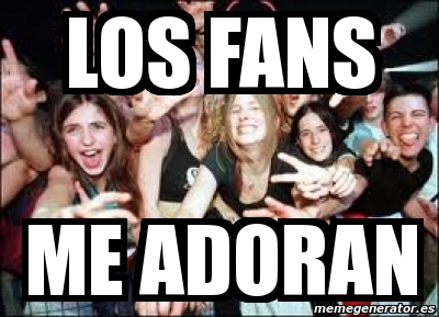 Meme Personalizado - los fans me adoran - 726946