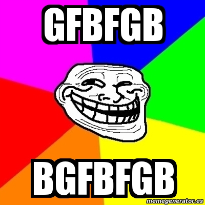 Meme Troll - gfbfgb bgfbfgb - 727021