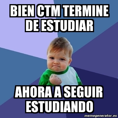 Meme Bebe Exitoso - Bien Ctm termine de estudiar Ahora a seguir ...