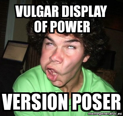 Meme Personalizado - vulgar display of power version poser - 727364