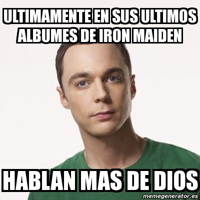 Meme Sheldon Cooper - ultimamente en sus ultimos albumes de iron maiden ...