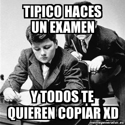 Meme Personalizado - tipico haces un examen y todos te quieren copiar ...