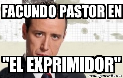 Meme Personalizado - facundo pastor en "EL EXPRIMIDOR" - 731579