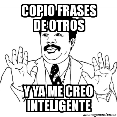 Meme Ay Si - COPIO FRASES DE OTROS Y YA ME CREO INTELIGENTE - 733077