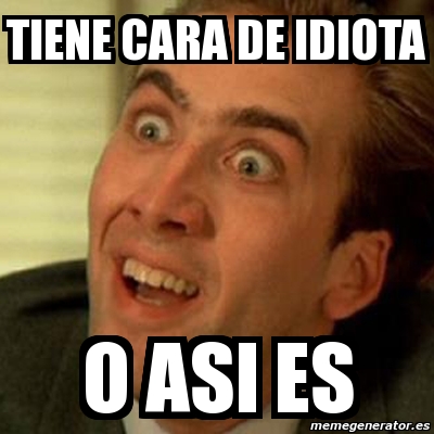Meme No me digas - tiene cara de idiota o asi es - 735523