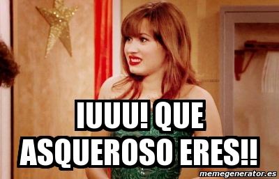 Meme Personalizado - Iuuu! Que asqueroso eres!! - 735685