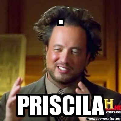Meme Personalizado - . priscila - 737529