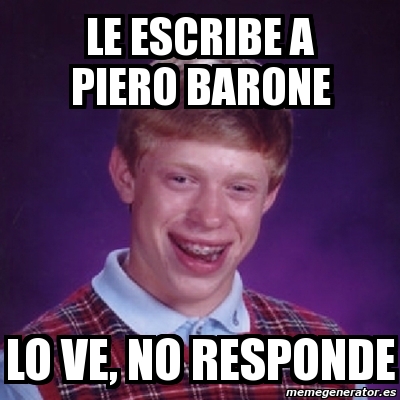 Meme Bad Luck Brian - le escribe a piero barone lo ve, no responde - 739293