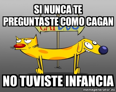 Meme Personalizado - si nunca te preguntaste como cagan no tuviste ...