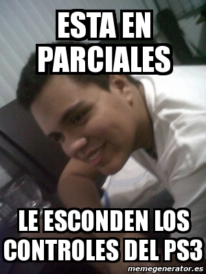 Meme Personalizado - Esta en parciales le esconden los controles del ...