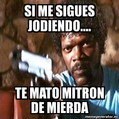 Meme Pulp Fiction - si me sigues jodiendo.... te mato mitron de mierda ...