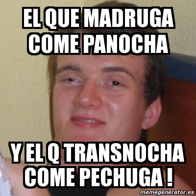 Meme Stoner Stanley - el que madruga come panocha y el q transnocha ...