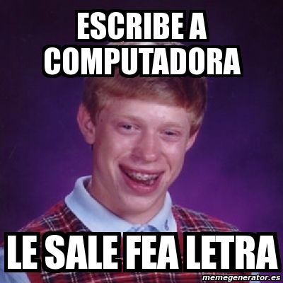 Meme Bad Luck Brian - escribe a computadora le sale fea letra - 744462
