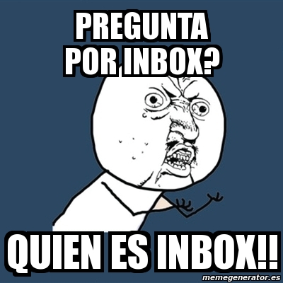 Meme Y U No - pregunta por inbox? quien es inbox!! - 744710