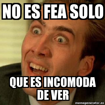 Meme No me digas - no es fea Solo que es incomoda de ver - 745035