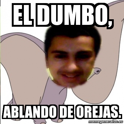 Meme Personalizado - el dumbo, ablando de orejas. - 745570