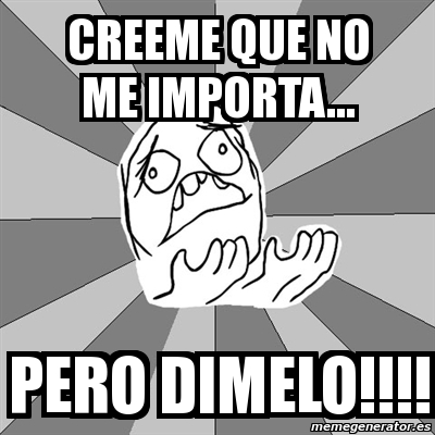 Meme Whyyy - creeme que no me importa... pero dimelo!!!! - 746107