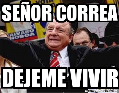 Meme Personalizado - seÃ±or correa dejeme vivir - 746166