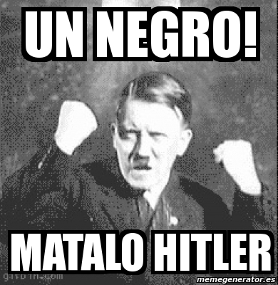 Meme Personalizado - UN NEGRO! Matalo hitler - 746167