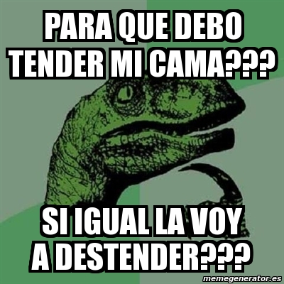 Meme Filosoraptor - para que debo tender mi cama??? si igual la voy a ...