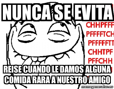 Meme Personalizado - nunca se evita reise cuando le damos alguna comida ...