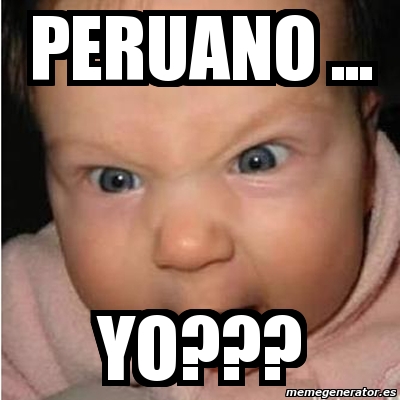 Meme Bebe furioso - peruano ... yo??? - 747993