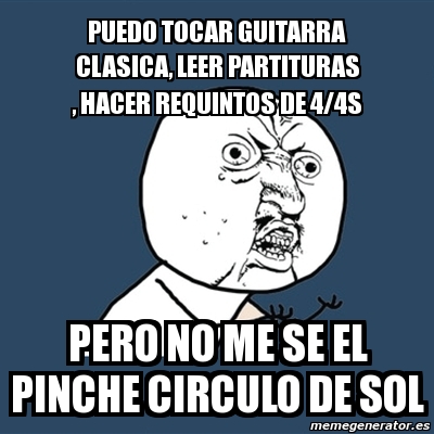 Meme Y U No - puedo tocar guitarra clasica, leer partituras , hacer ...