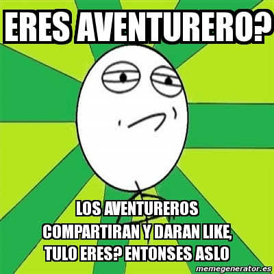 Meme Challenge Accepted - Eres aventurero? Los aventureros compartiran ...