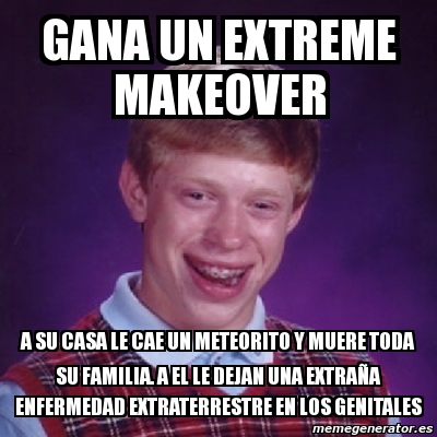 Meme Bad Luck Brian - gana un extreme makeover a su casa le cae un ...