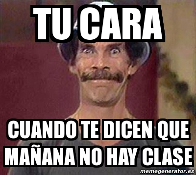 Meme Personalizado - tu cara CUANDO te dicen que maÃ±ana no hay clase ...