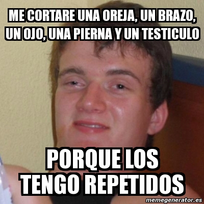 Meme Stoner Stanley - me cortare una oreja, un brazo, un ojo, una ...