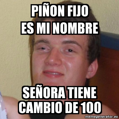 Meme Stoner Stanley - piÃ±on fijo es mi nombre seÃ±ora tiene cambio de ...